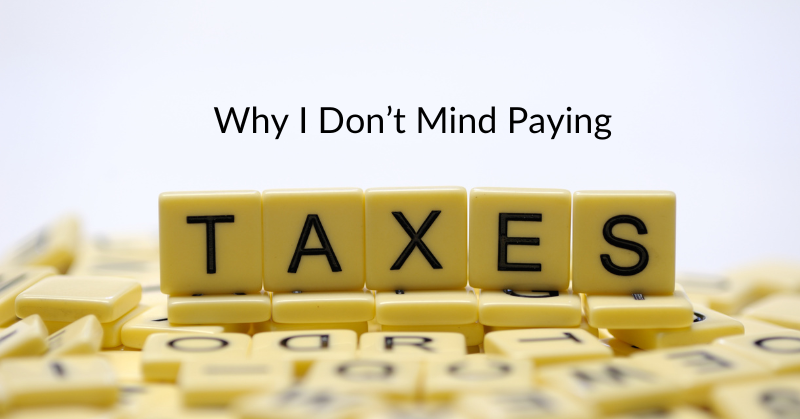 Why I Don't Mind Paying Taxes